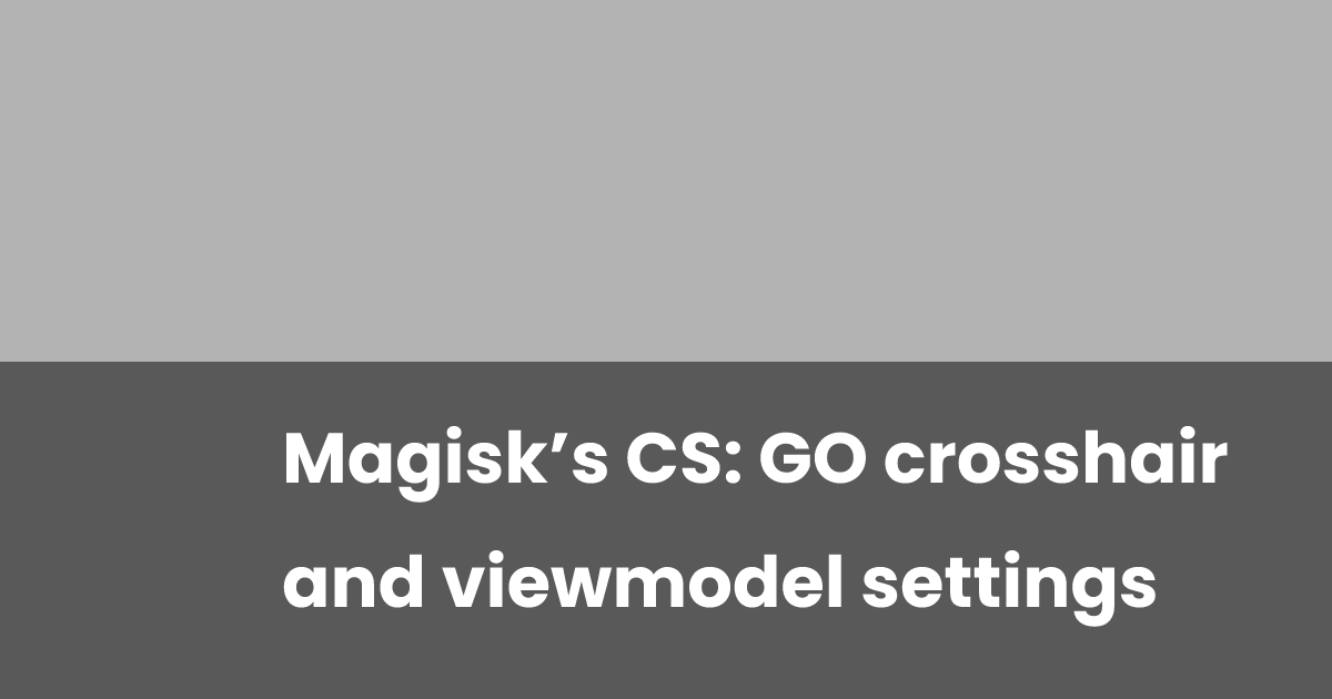 Magisk’s CS: GO crosshair and viewmodel settings | esports.gg