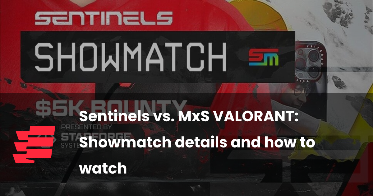 Sentinels vs. MxS VALORANT: Showmatch details and how to watch | esports.gg