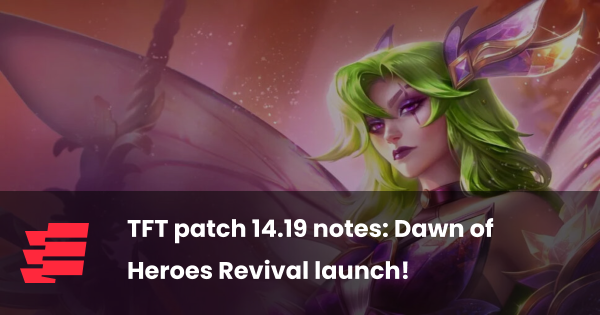 TFT patch 14.19 notes: Dawn of Heroes Revival launch! | esports.gg