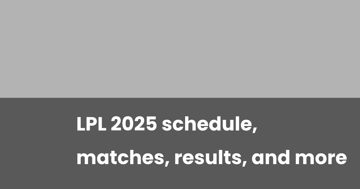 LPL 2025 schedule, matches, results, and more | esports.gg